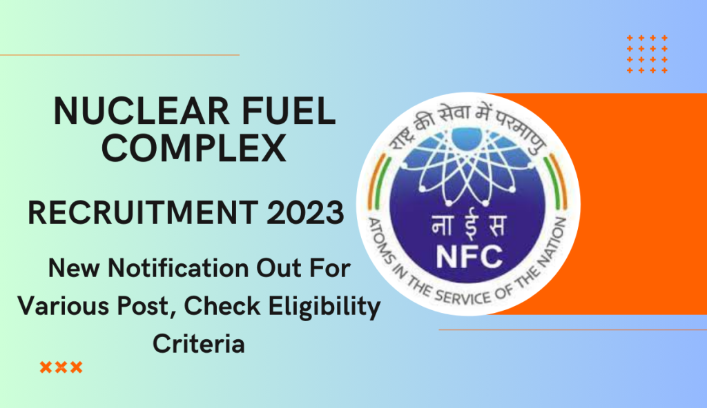 Nuclear Fuel Complex Recruitment 2023: New Notification Out For Various ...